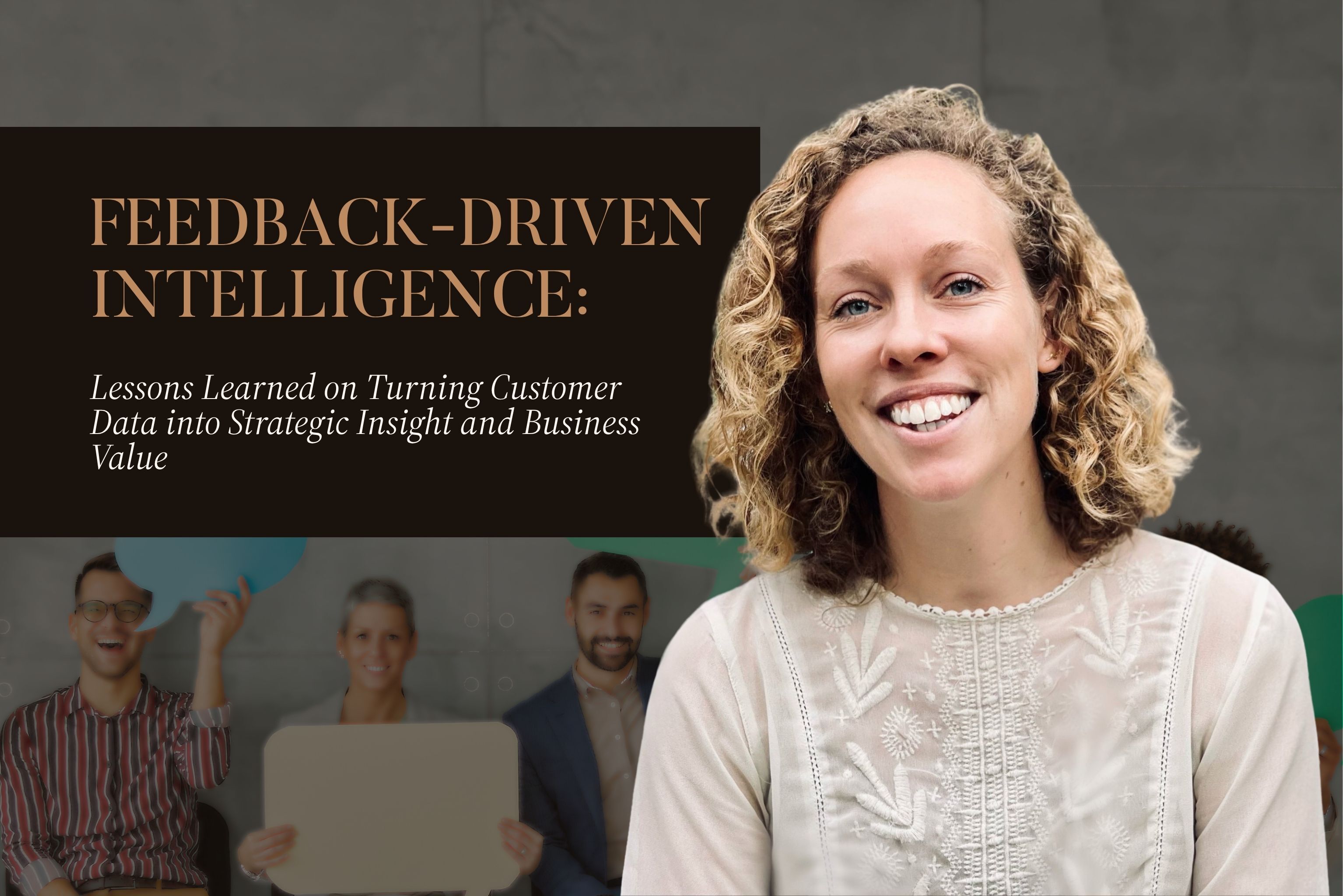Feedback-Driven Intelligence: Lessons Learned on Turning Customer Data into Strategic Insight ...
